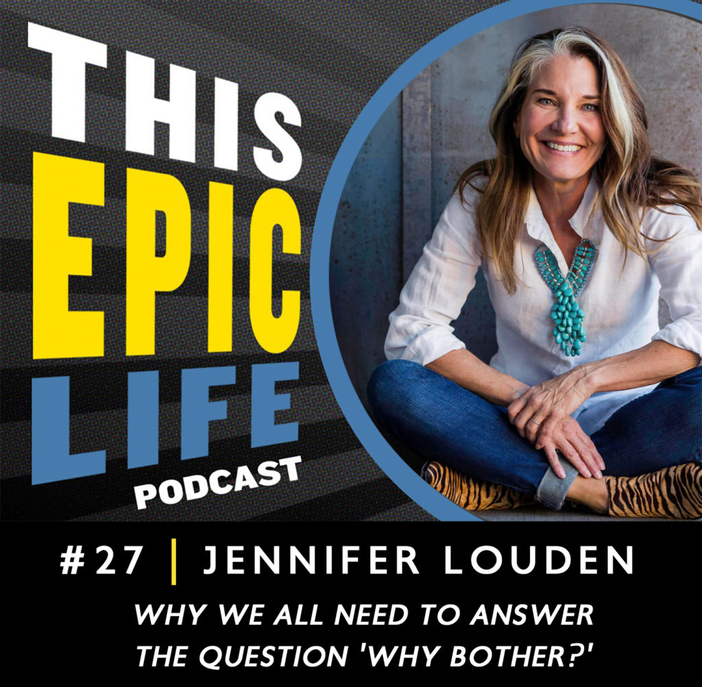 Jennifer Louden: Why We All Need to Answer The Question ‘Why Bother?’ (#27) – Epic Leadership ...